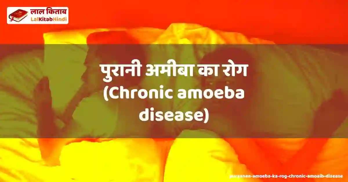 पुरानी अमीबा का रोग (Chronic amoeba disease) - puraanee amoeba ka rog ...